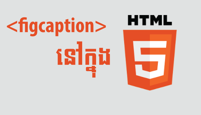 ស្វែងយល់ពី figure និង figcaption នៅក្នុង HTML5